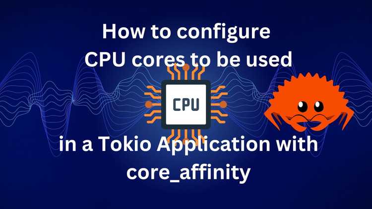 How to configure CPU cores to be used in a Tokio application with core_affinity